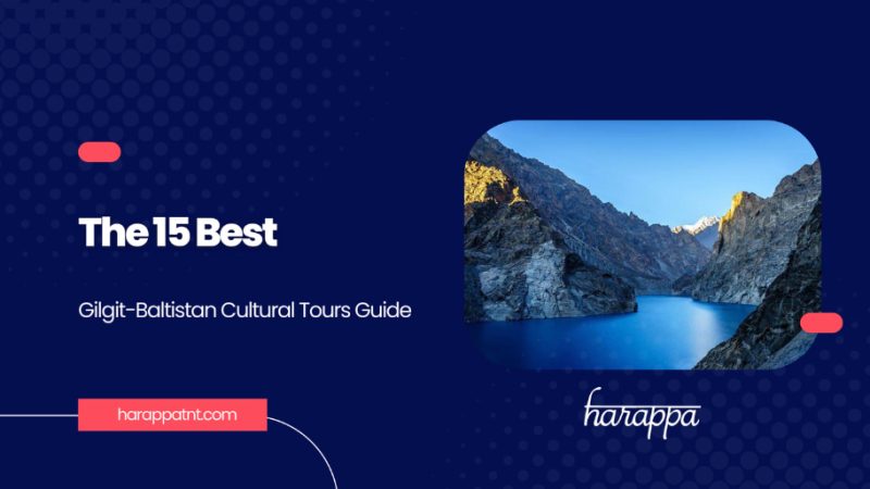 The 15 Best Gilgit-Baltistan Cultural Tours Guide - Harappa Tour & Travel